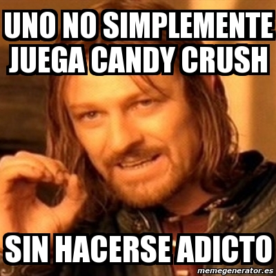 Meme Boromir - uno no simplemente juega candy crush sin hacerse adicto ...