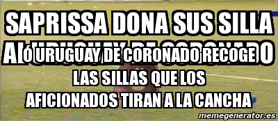 Meme Personalizado - Saprissa dona sus silla al uruguay de coronado Ã³ ...