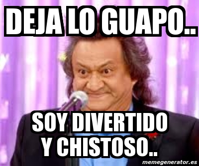 Meme Personalizado - deja lo guapo.. soy divertido y chistoso.. - 4404159