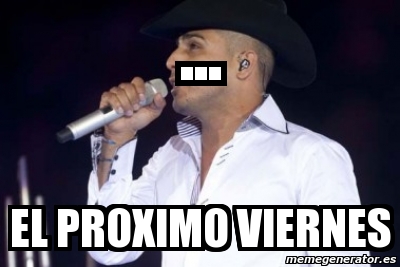 Meme Personalizado - ... el proximo viernes - 4404503