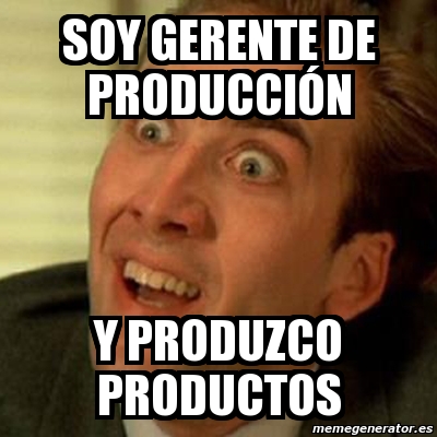Meme No me digas - SOY Gerente de PRODUCCIÓN Y PRODUZCO PRODUCTOS - 4406186