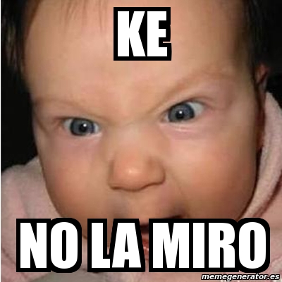 Meme Bebe furioso - ke no la miro - 4408143