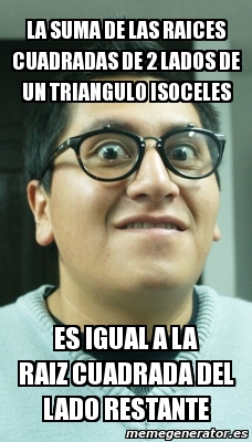 Meme Personalizado - La suma de las raices cuadradas de 2 lados de un ...