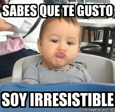 Meme Personalizado - sabes que te gusto soy irresistible - 4414512