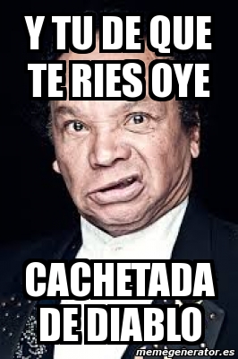Meme Personalizado - y tu de que te ries oye cachetada de diablo - 4414686