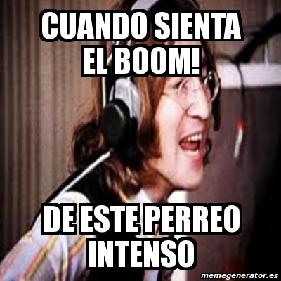 Meme Personalizado - cuando sienta el boom! de este perreo intenso ...
