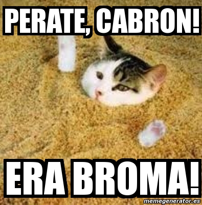 Meme Personalizado - PERATE, CABRON! ERA BROMA! - 4417962