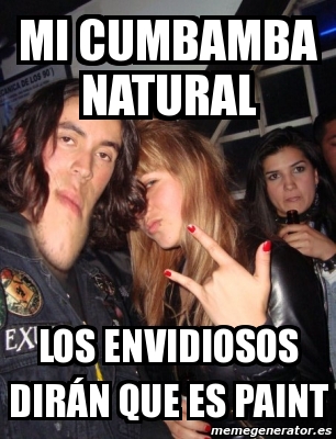 Meme Personalizado - mi cumbamba natural los envidiosos DIRÃ N que es ...