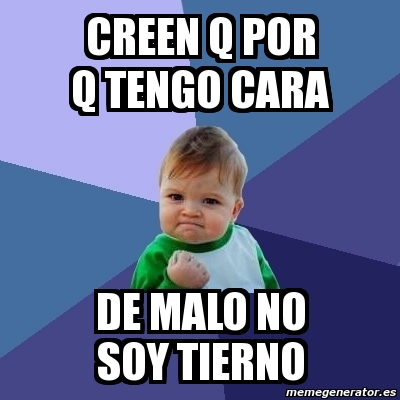 Meme Bebe Exitoso - creen q por q tengo cara de malo no soy tierno ...