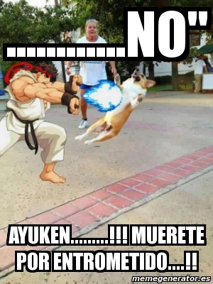 Meme Personalizado - ............No" ayuken.........!!! muerete por ...