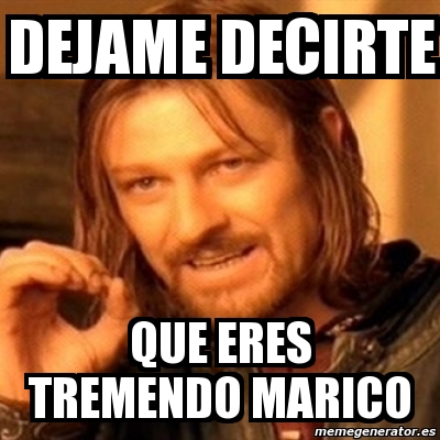 Meme Boromir - dejame decirte que eres tremendo marico - 4425238