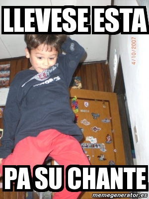 Meme Personalizado - llevese esta pa su chante - 4428464
