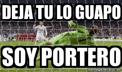 Meme Personalizado - deja tu lo guapo soy portero - 4429210