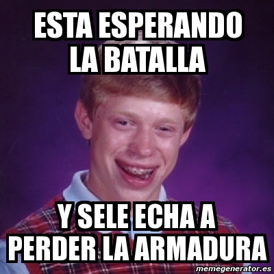 Meme Bad Luck Brian - esta esperando la batalla y sele echa a perder la ...