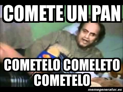 Meme Personalizado - comete un pan cometelo comeleto cometelo - 4437143