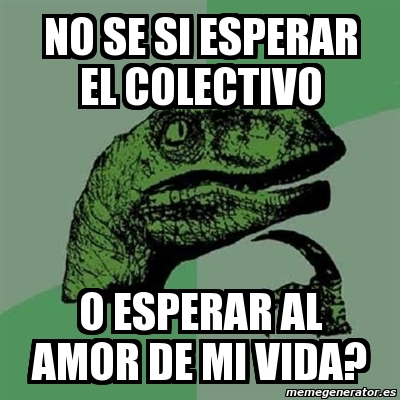Meme Filosoraptor - No se si esperar el colectivo o esperar al amor de ...