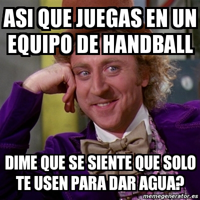 Meme Willy Wonka - asi que juegas en un equipo de handball dime que se ...