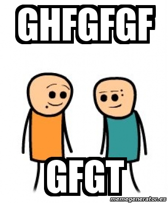 Meme Personalizado - ghfgfgf gfgt - 4439865