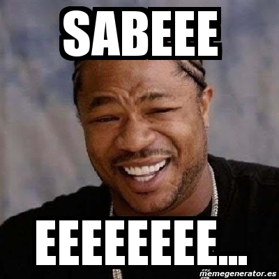 Meme Yo Dawg - sabeee eeeeeeee... - 4440265