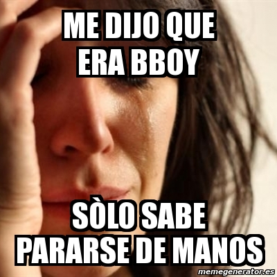 Meme Problems - me dijo que era bboy sÃ²lo sabe pararse de manos - 4441405