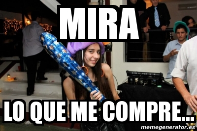 Meme Personalizado - mira lo que me compre... - 4444433