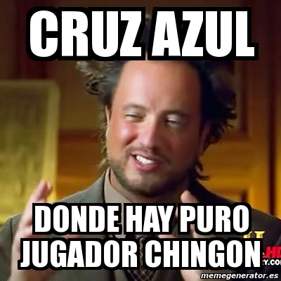 Meme Ancient Aliens - cruz azul DONDE HAY PURO JUGADOR CHINGON - 4446767