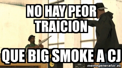 Meme Personalizado - no hay peor traicion QUE BIG SMOKE A CJ - 4447129