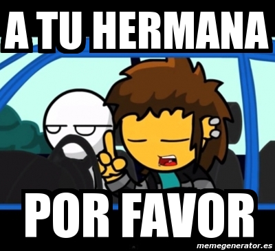 Meme Personalizado - a tu hermana por favor - 4447932