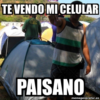 Meme Personalizado - TE VENDO MI CELULAR PAISANO - 4450341