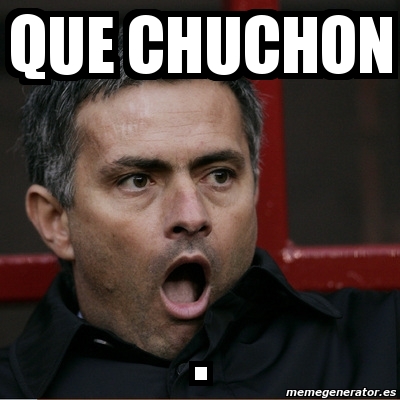 Meme Personalizado - QUE CHUCHON . - 4450607