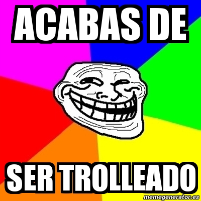 Meme Troll - acabas de ser trolleado - 4453158