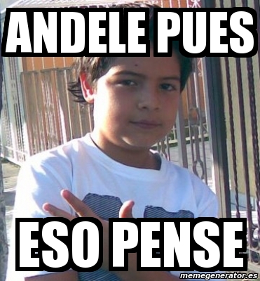 Meme Personalizado - andele pues eso pense - 4453419