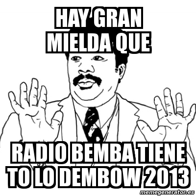 Meme Ay Si - hay gran mielda que radio bemba tiene to lo dembow 2013 ...