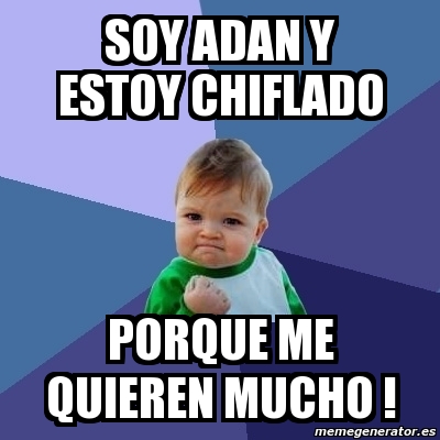 Meme Bebe Exitoso - Soy adan y estoy chiflado porque me quieren mucho ...