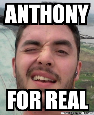 Meme Personalizado - aNTHONY FOR REAL - 4457660