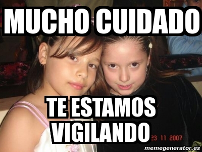 Meme Personalizado - Mucho cuidado te estamos vigilando - 4460126