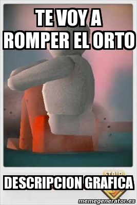 Meme Personalizado - te voy a romper el orto descripcion grafica - 4461169