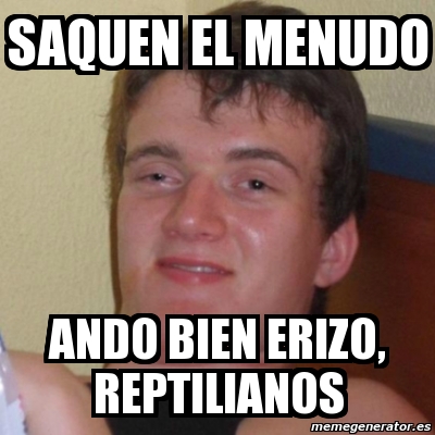Meme Stoner Stanley - SAQUEN EL MENUDO ANDO BIEN ERIZO, REPTILIANOS ...