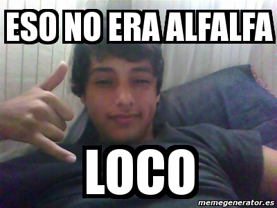 Meme Personalizado - ESO NO ERA ALFALFA LOCO - 4461734