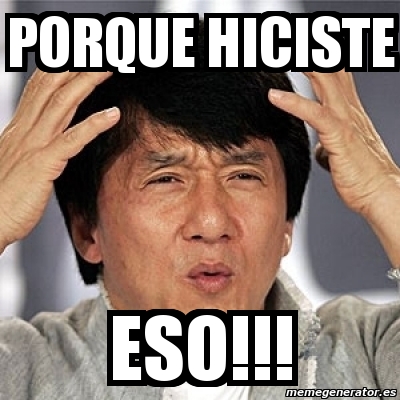 Meme Jackie Chan - porque hiciste eso!!! - 4463077