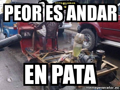 Meme Personalizado - PEOR ES ANDAR EN PATA - 4464186
