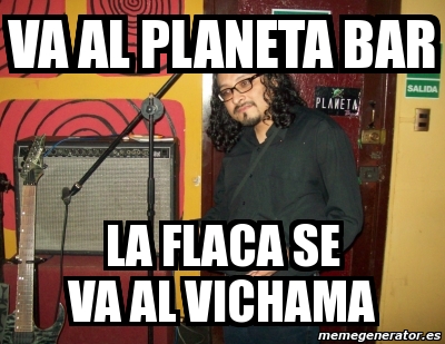 Meme Personalizado - Va al planeta bar La flaca se va al vichama - 4467542