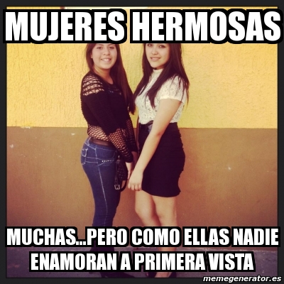 Meme Personalizado - mujeres hermosas muchas...pero como ellas nadie ...