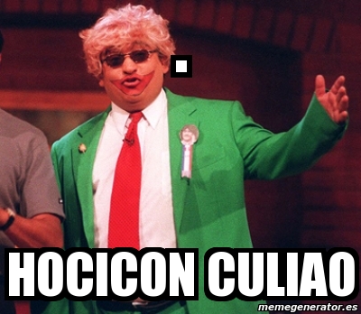 Meme Personalizado - . HOCICON CULIAO - 4468801