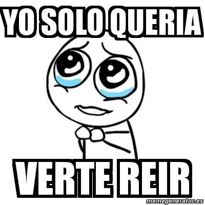 Meme Por favor - yo solo queria verte reir - 4468919