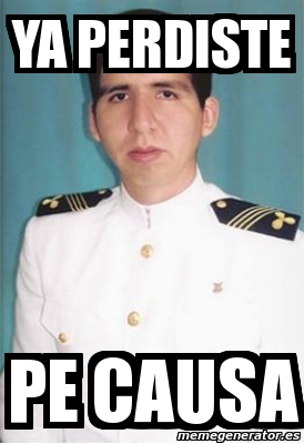 Meme Personalizado - ya perdiste pe causa - 4469728