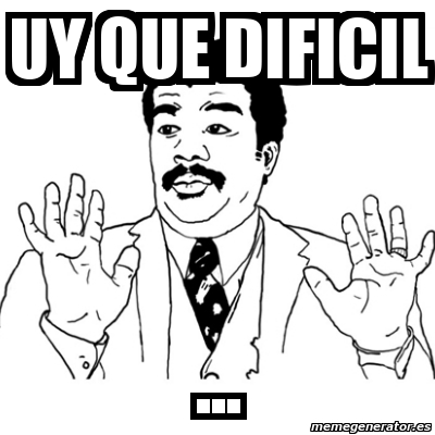 Meme Ay Si - UY QUE DIFICIL ... - 4471153