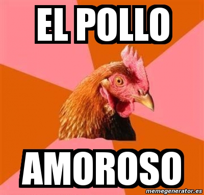 Meme Personalizado - el pollo amoroso - 4471786