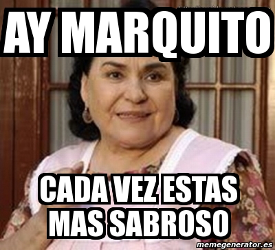 Meme Personalizado - ay marquito cada vez estas mas sabroso - 4471987
