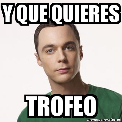 Meme Sheldon Cooper - y que quieres Trofeo - 4473364